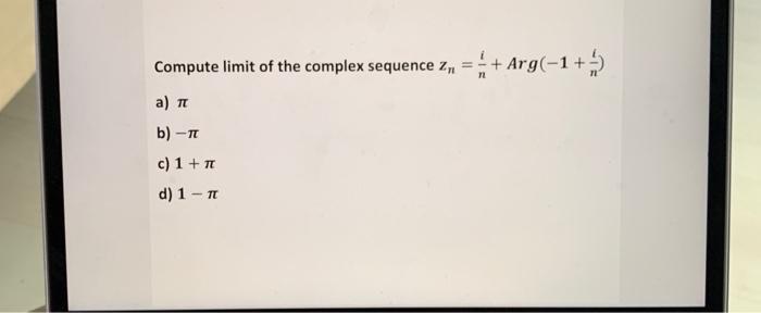 Solved Compute limit of the complex sequence z + Arg(-1+ a) | Chegg.com