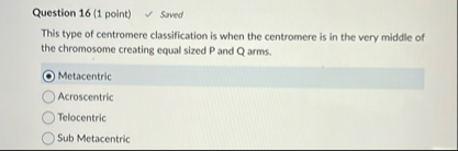 Solved Question 16 (1 ﻿point)SavedThis type of centromere | Chegg.com