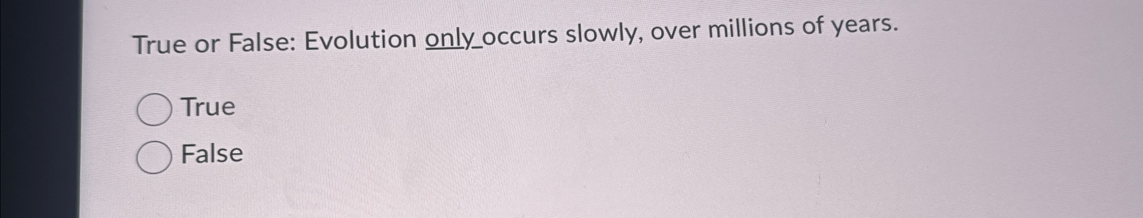 Solved True or False: Evolution only_occurs slowly, over | Chegg.com