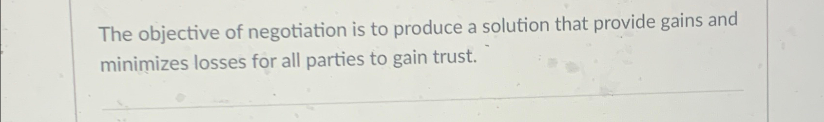 Solved The objective of negotiation is to produce a solution | Chegg.com