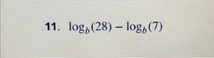 Solved 11. \\( \\log _{b}(28)-\\log _{b}(7) \\) | Chegg.com