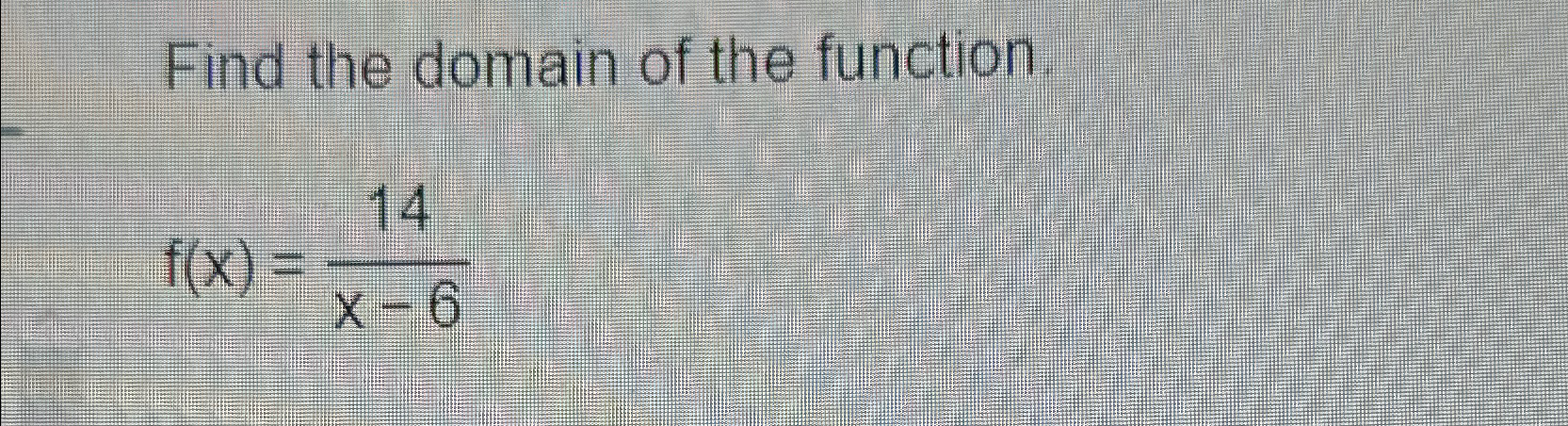 Solved Find the domain of the function.f(x)=14x-6 | Chegg.com