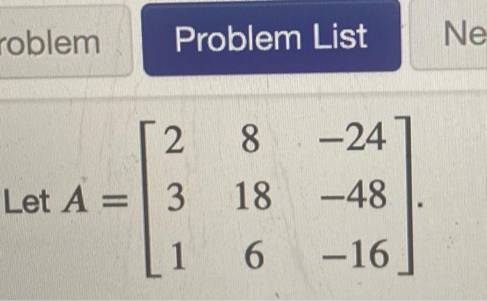 Solved roblem Problem List Ne 2. 8 -24 Let A= 3 18 -48 (1 6 | Chegg.com Solved roblem Problem List Ne 2. 8 -24 Let A= 3 18 -48 (1 6 | Chegg.com