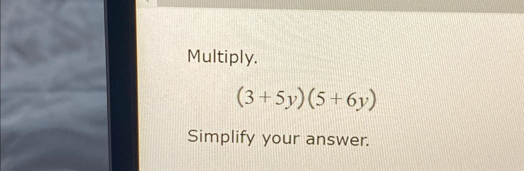 Solved Multiply.(3+5y)(5+6y)Simplify your answer. | Chegg.com