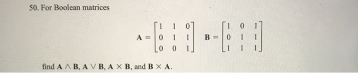 Solved 50 For Boolean Matrices 1 1 1 0 A 0 1 1 0 0 1 B