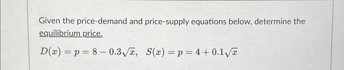 Solved Given the price-demand and price-supply equations | Chegg.com
