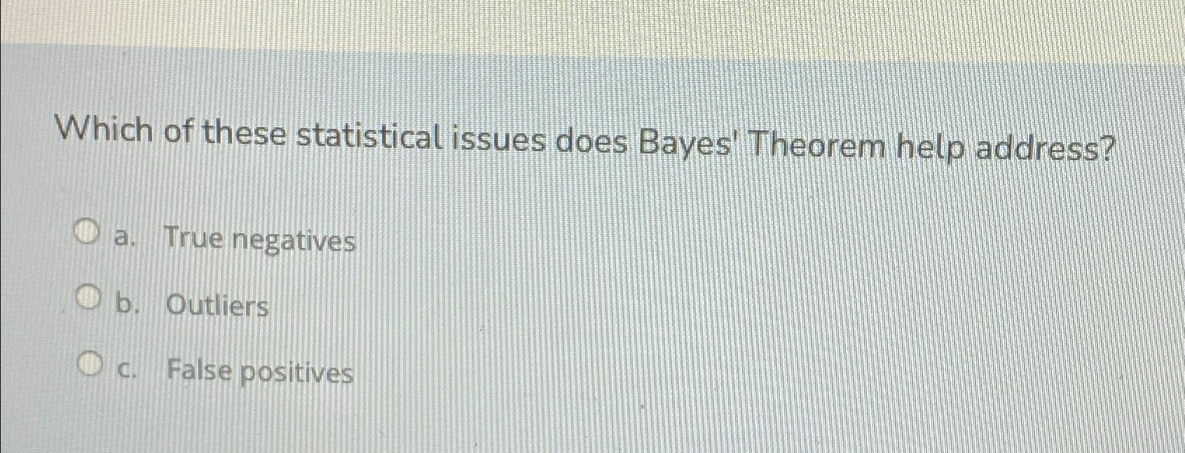 Solved Which of these statistical issues does Bayes' Theorem | Chegg.com