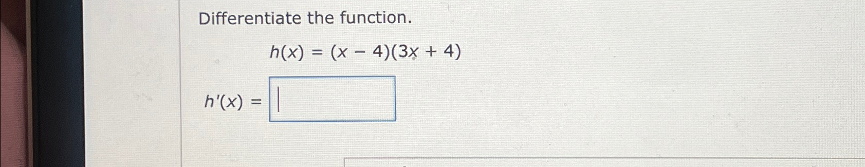 Solved Differentiate the function.,h(x)=(x-4)(3x+4)h'(x)= | Chegg.com