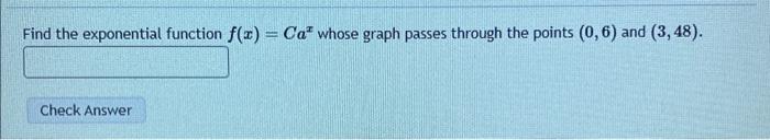 Solved Find the exponential function f(x)=Cax whose graph | Chegg.com