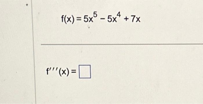 Solved f(x)=5x5−5x4+7x f′′′(x)= | Chegg.com
