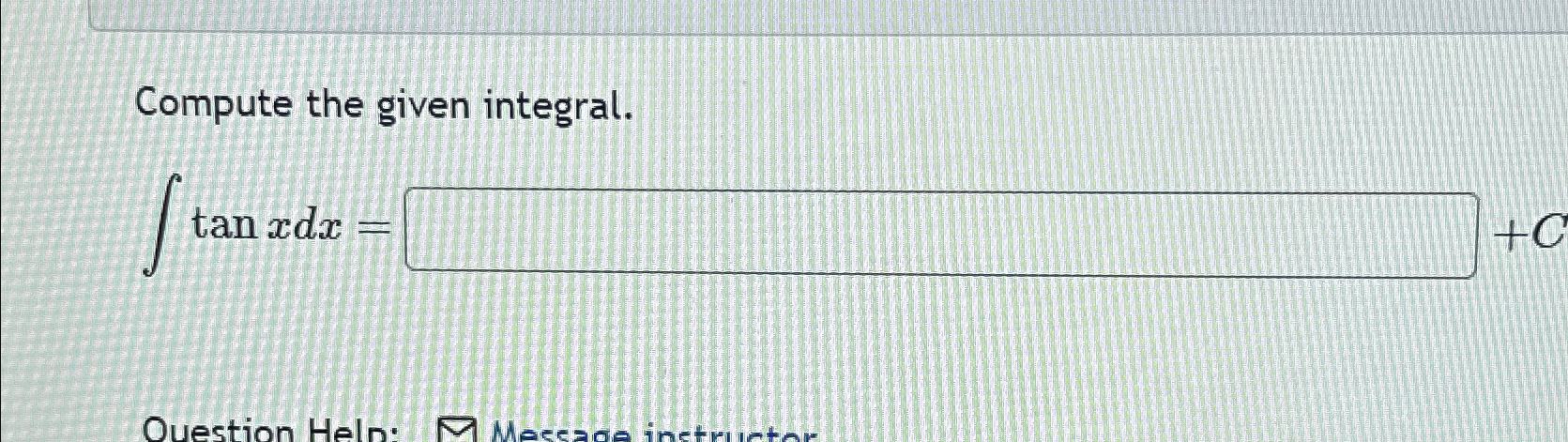 Solved Compute the given integral.∫﻿﻿tanxdx | Chegg.com