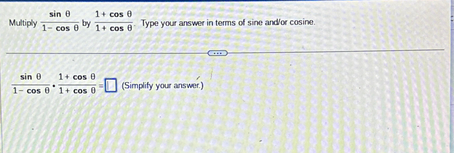 Solved Multiply sinθ1-cosθ ﻿by 1+cosθ1+cosθ. ﻿Type your | Chegg.com