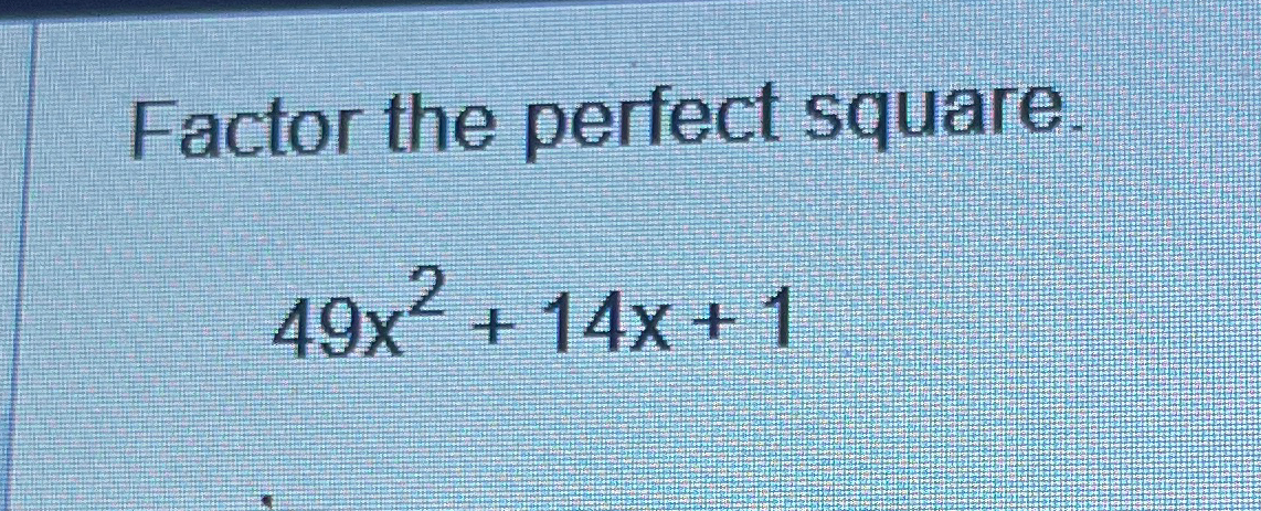 Solved Factor the perfect square.49x2+14x+1 | Chegg.com
