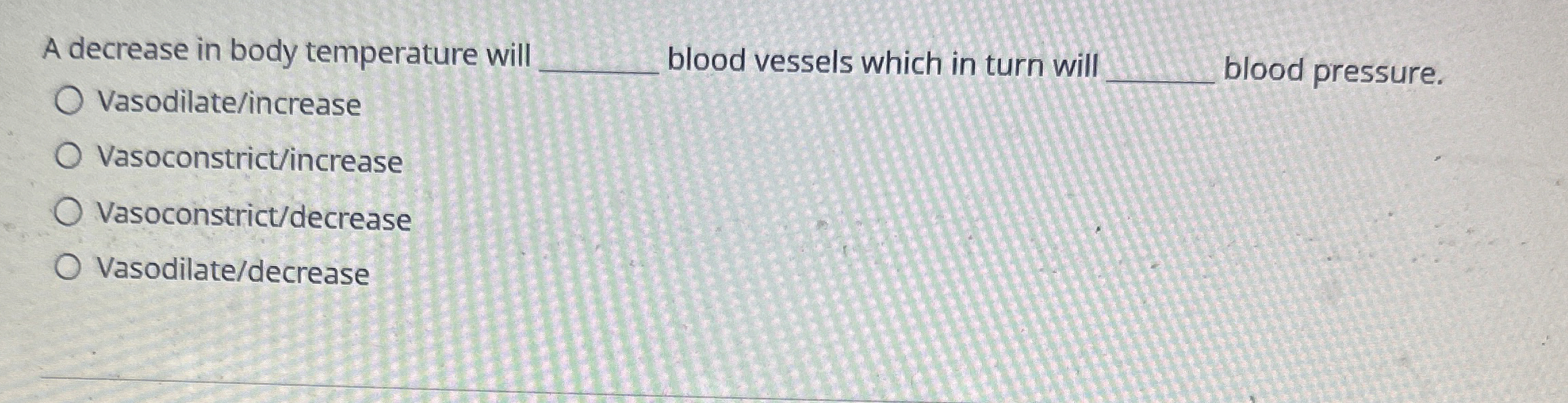 Solved A decrease in body temperature will ﻿blood vessels | Chegg.com
