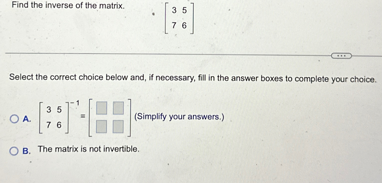 Solved Find the inverse of the matrix.[3576]Select the | Chegg.com