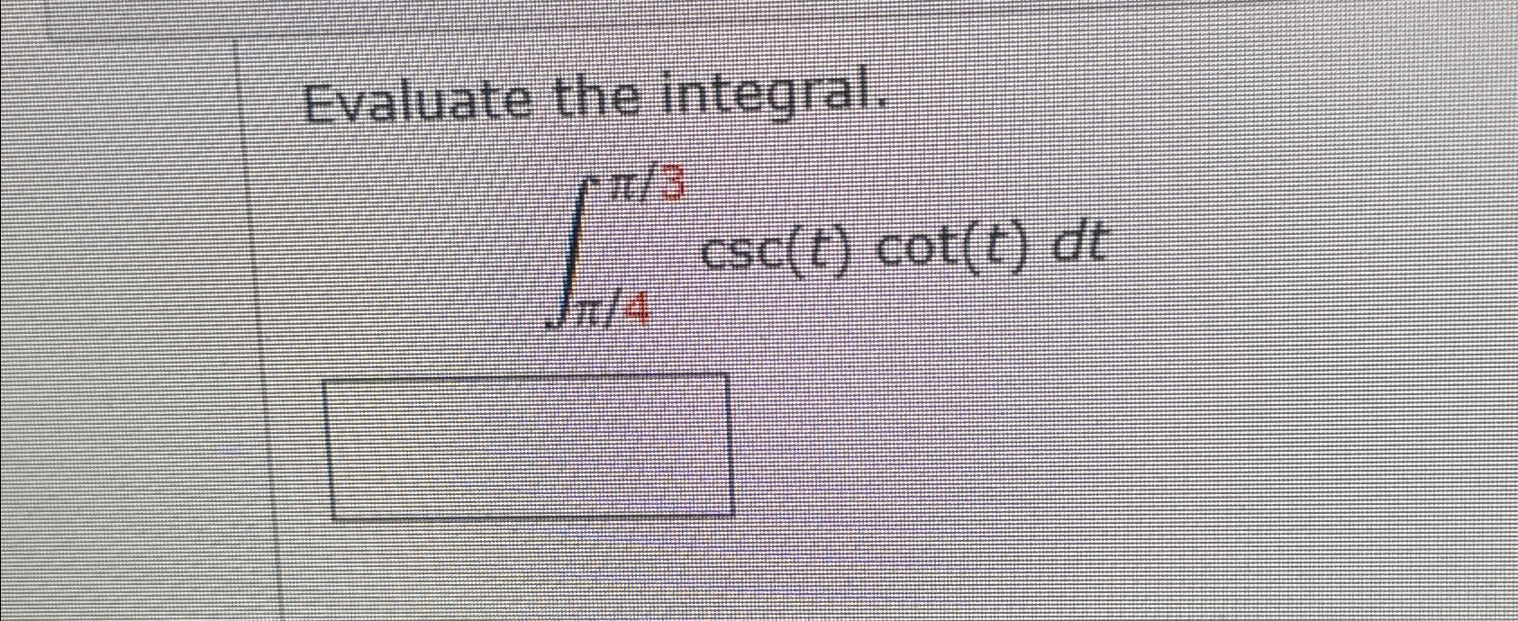 Solved Evaluate the integral.∫π4π3csc(t)cot(t)dt | Chegg.com
