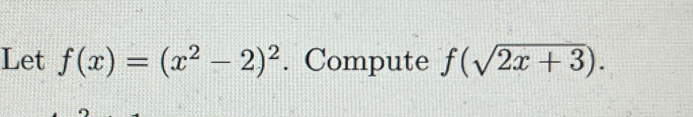 Solved Let f(x)=(x2-2)2. ﻿Compute f(2x+32) | Chegg.com