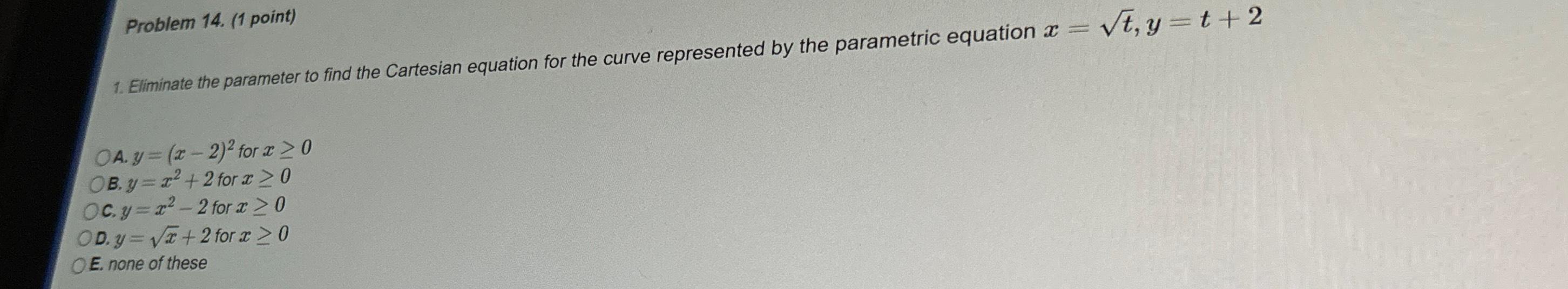 Solved Problem 14. (1 ﻿point)Eliminate the parameter to find | Chegg.com
