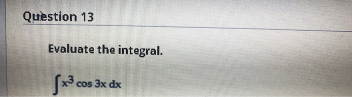 Solved Question 13 Evaluate the integral. (x3 cos 3x dx | Chegg.com
