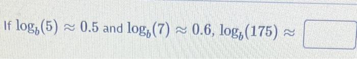 Solved If logb(5)≈0.5 and logb(7)≈0.6,logb(175)≈ | Chegg.com