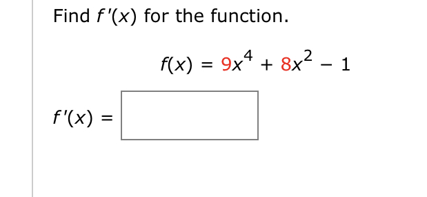 Solved Find f'(x) ﻿for the function.f(x)=9x4+8x2-1f'(x)= | Chegg.com