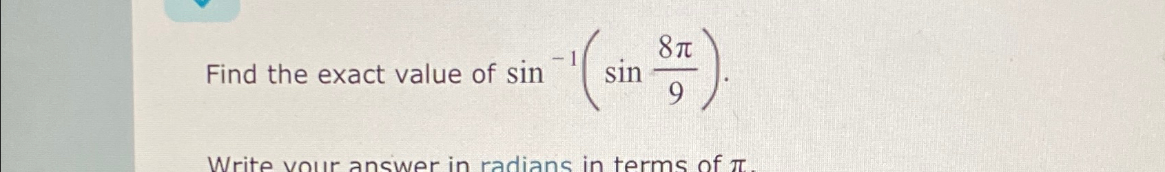 Solved Find the exact value of sin-1(sin(8π9)) | Chegg.com