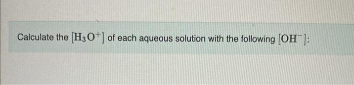 Solved Calculate the [H3O+]of each aqueous solution with the | Chegg.com