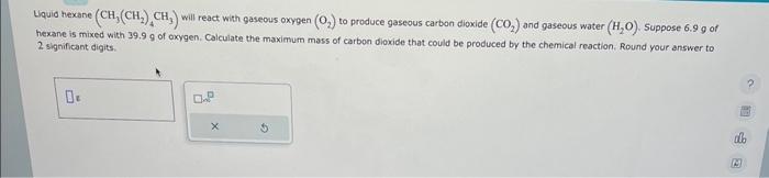 Solved Liquid hexane (CH3(CH2)4CH3) will react with gaseous | Chegg.com