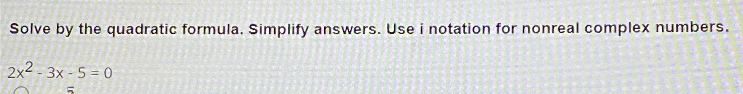 Solved Solve by the quadratic formula. Simplify answers. Use | Chegg.com