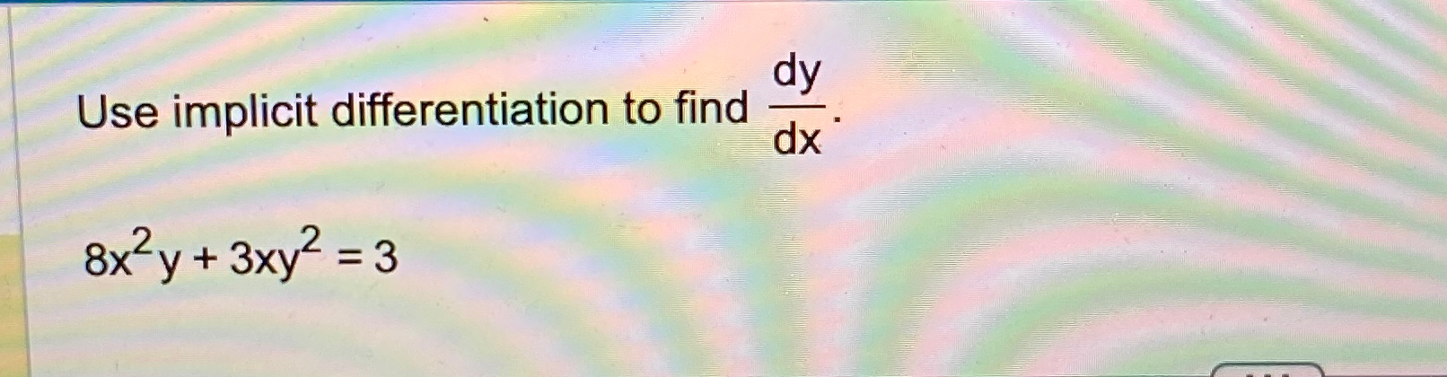 Solved Use implicit differentiation to find dydx.8x2y+3xy2=3 | Chegg.com