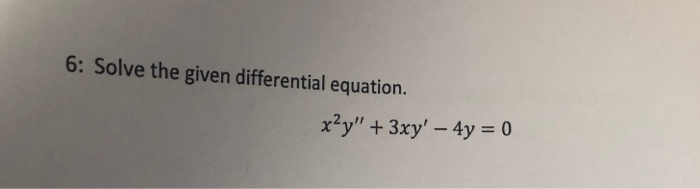 Solved 6: Solve the given differential equation. x?y" + 3xy' | Chegg.com