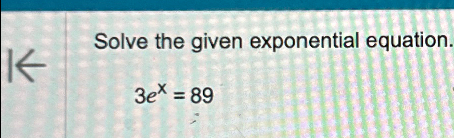Solved Solve the given exponential equation.3ex=89 | Chegg.com
