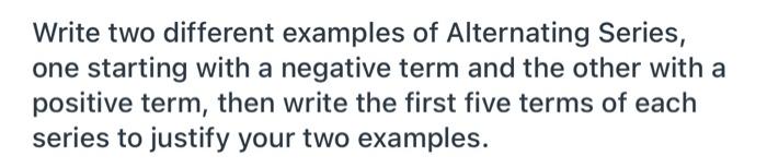Solved Write two different examples of Alternating Series, | Chegg.com
