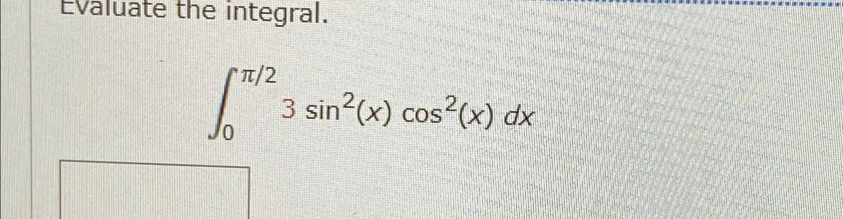 Solved Evaluate the integral.∫0π23sin2(x)cos2(x)dx | Chegg.com