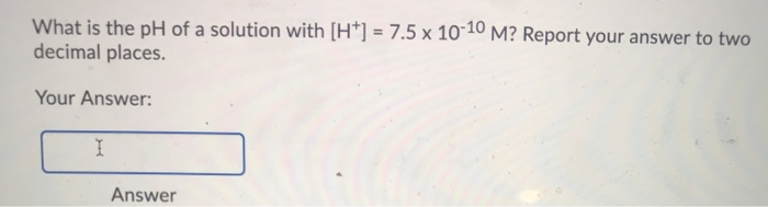 Solved What is the pH of a solution with [H+] = 7.5 x 10-10 | Chegg.com