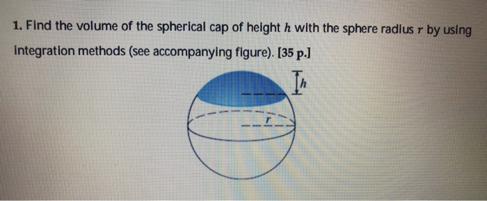 Solved 1. Find the volume of the spherical cap of height h | Chegg.com