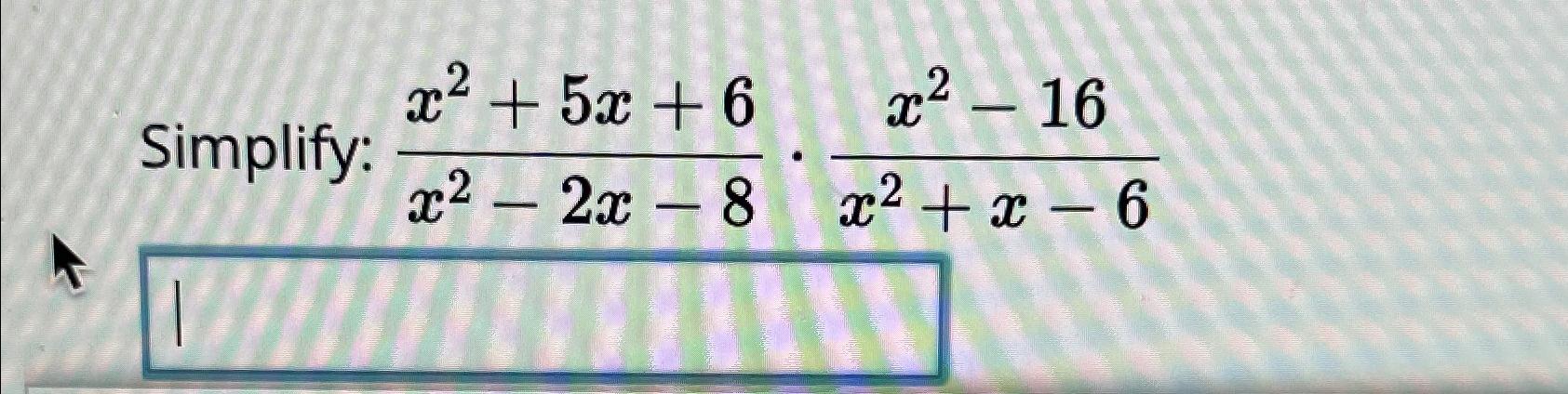 Solved Simplify: x2+5x+6x2-2x-8*x2-16x2+x-6 | Chegg.com