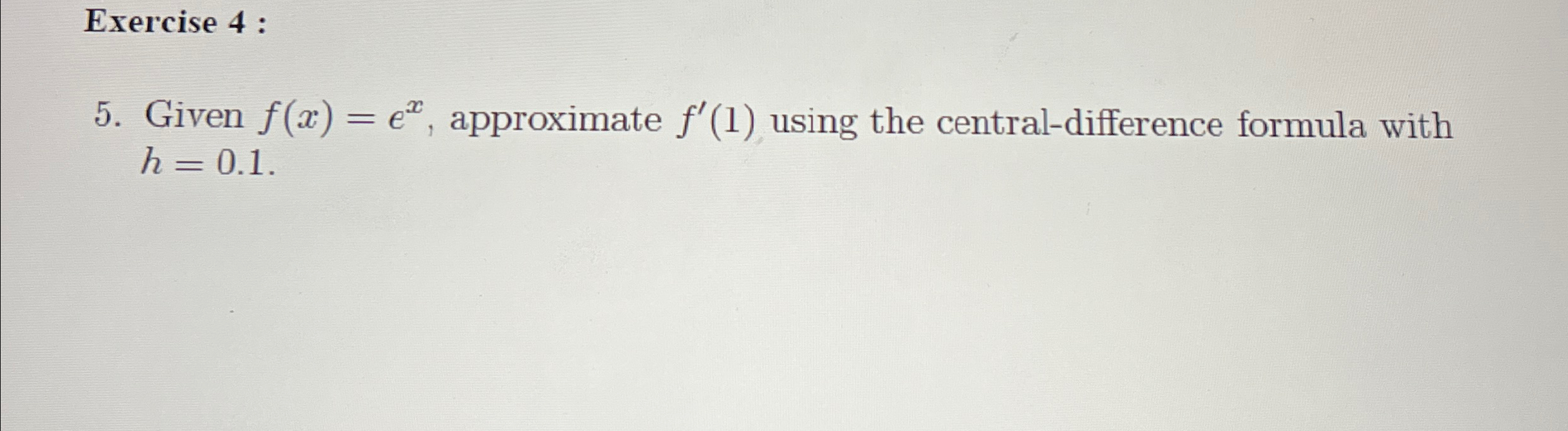 Exercise 4 ﻿:5. ﻿Given f(x)=ex, ﻿approximate f'(1) | Chegg.com