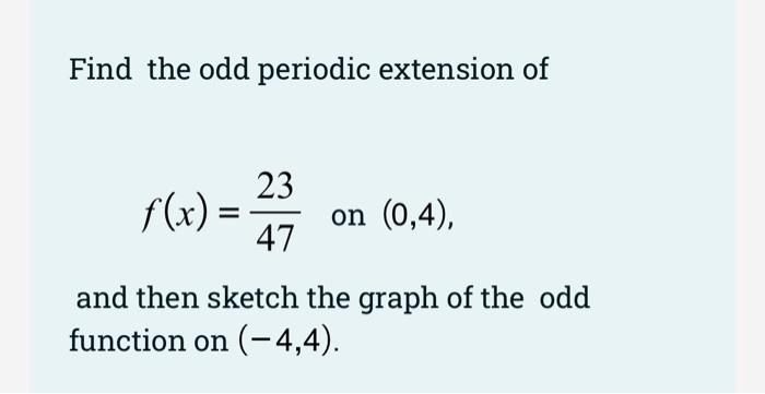 Solved Find the odd periodic extension of 23 f(x) = 47 on | Chegg.com