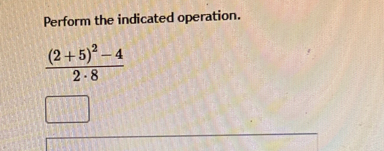 Solved Perform the indicated operation.(2+5)2-42*8 | Chegg.com