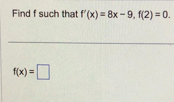 Solved Find f such that f′(x)=8x−9,f(2)=0 f(x)= | Chegg.com