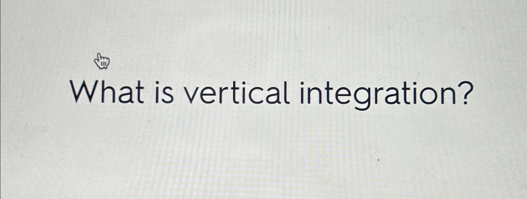 Solved What is vertical integration? | Chegg.com