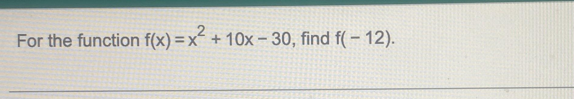 Solved For the function f(x)=x2+10x-30, ﻿find f(-12) | Chegg.com