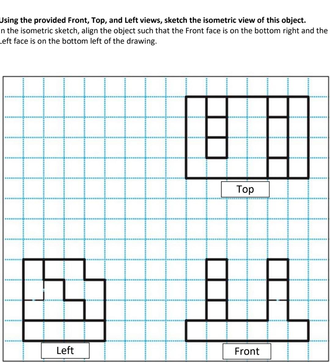 Solved Using the provided Front, Top, and Left views, sketch | Chegg.com