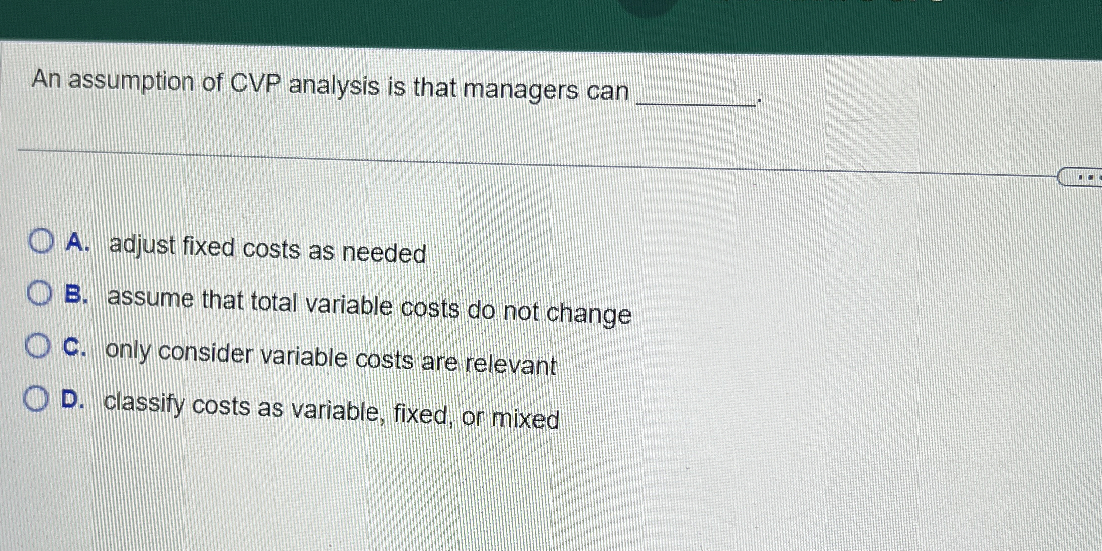 Solved An assumption of CVP analysis is that managers can | Chegg.com