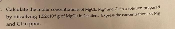 Solved -. Calculate the molar concentrations of MgCl2, Mg2+ | Chegg.com