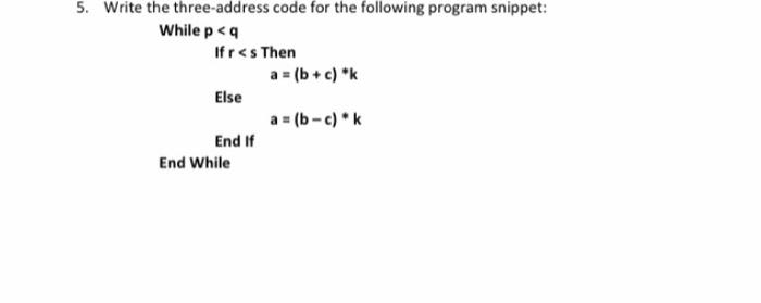 Solved 5. Write the three-address code for the following | Chegg.com Solved 5. Write the three-address code for the following | Chegg.com