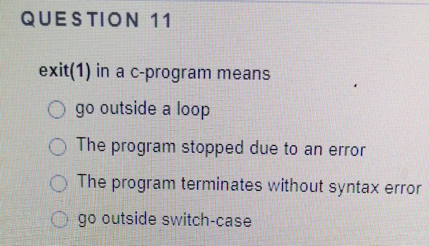 Solved QUESTION 11 exit(1) in a c-program means go outside a | Chegg.com