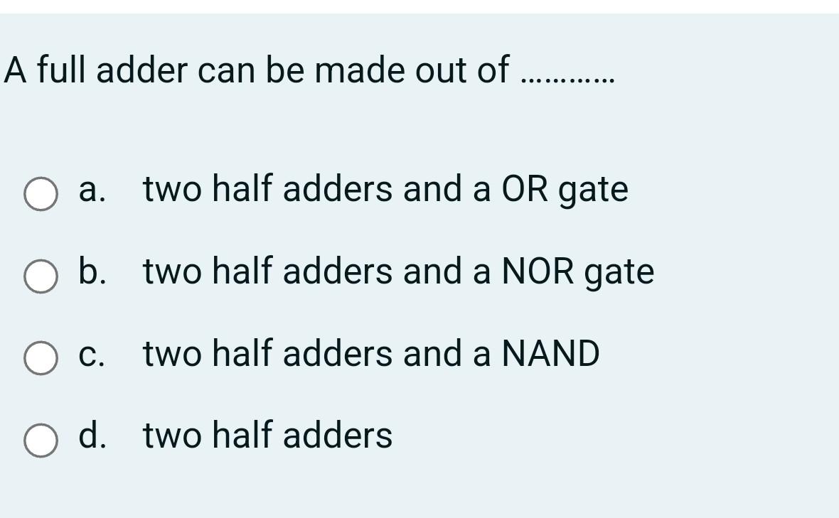 Solved A full adder can be made out of ............ a. two | Chegg.com