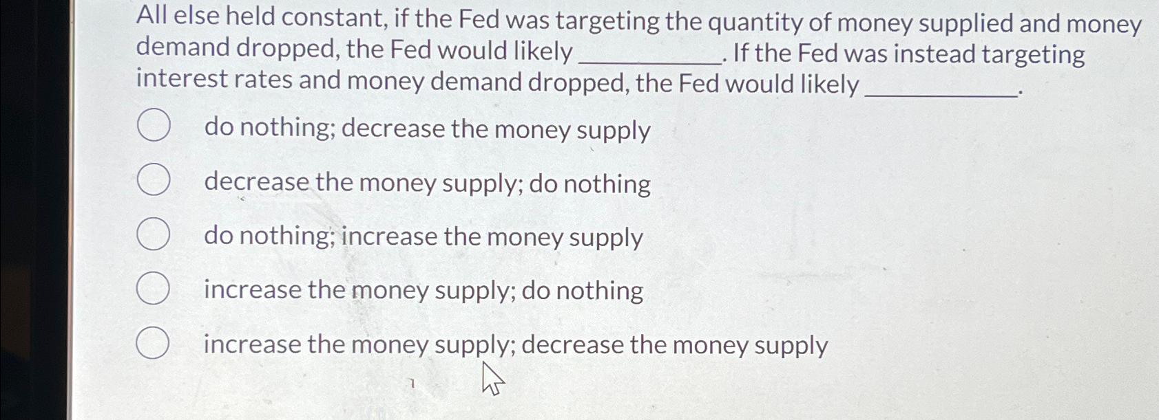 Solved All else held constant, if the Fed was targeting the | Chegg.com